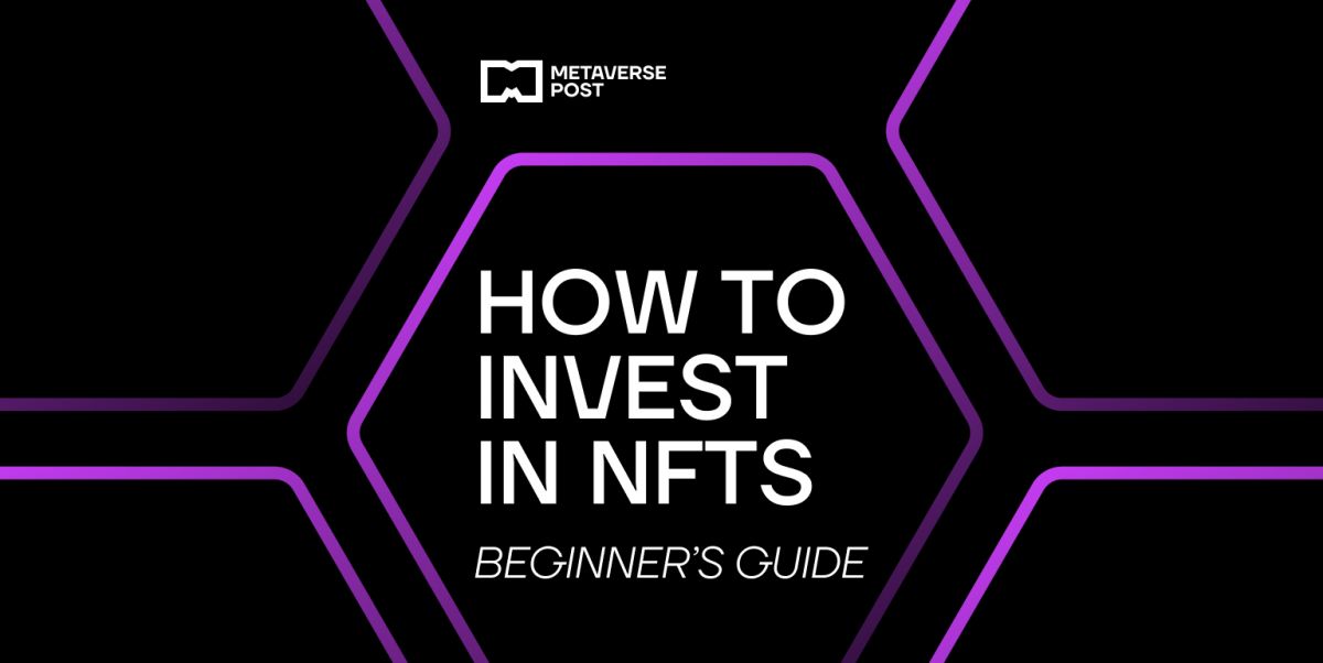 How to Invest in NFTs - Beginner's Guide | Metaverse Post