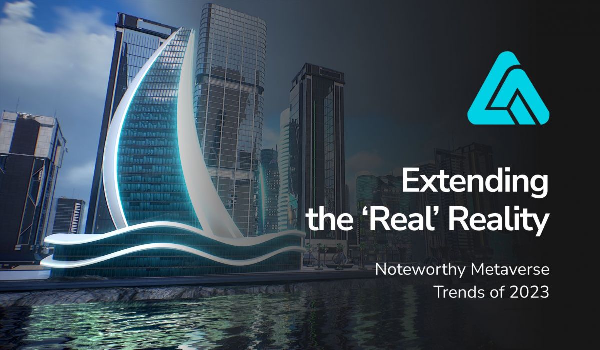 Noteworthy Metaverse Trends of 2023: Extending the ‘Real’ Reality ...